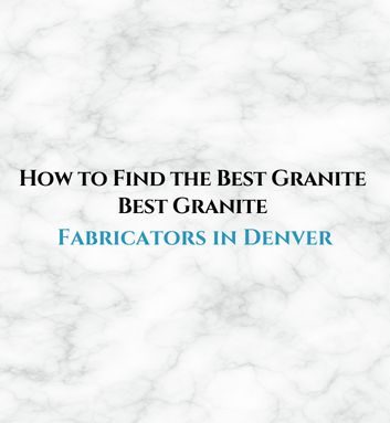 How to Find the Best Granite Tops in Denver